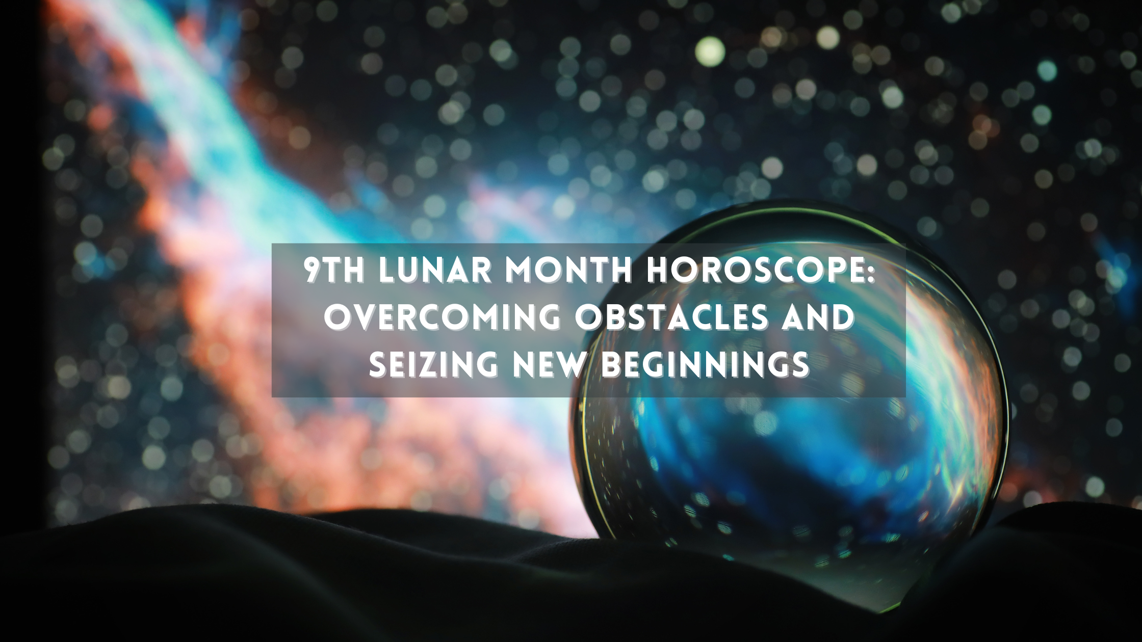 9th Lunar Month Horoscope: Overcoming Obstacles and Seizing New Beginn ...